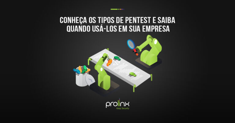 Conheça os tipos de pentest e saiba quando usá-los - Prolinx